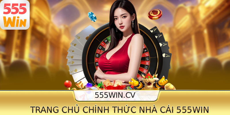 555WIN | NHÀ CÁI UY TÍN TỐP 1 CHÂU Á - ĐĂNG KÝ NHẬN CODE 88K